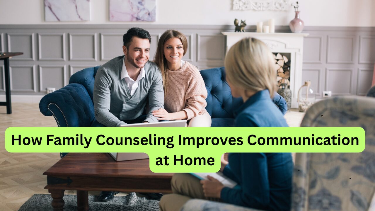 How Family Counseling Helps You Communicate Better at Home